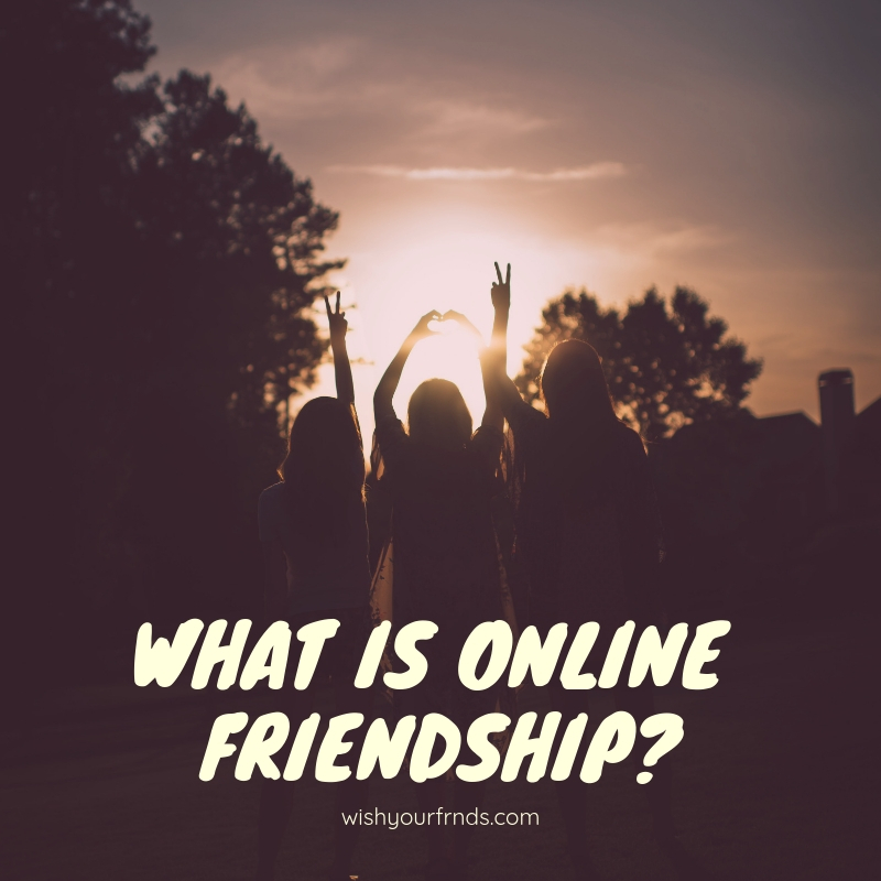 What is online friendship? - Wish Your Friends | Send Wishes to friends!