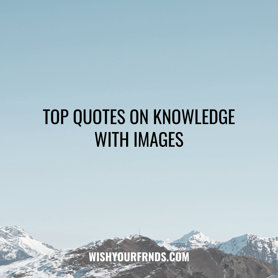90 Top Quotes on Knowledge | Best Quotes - Wish Your Friends