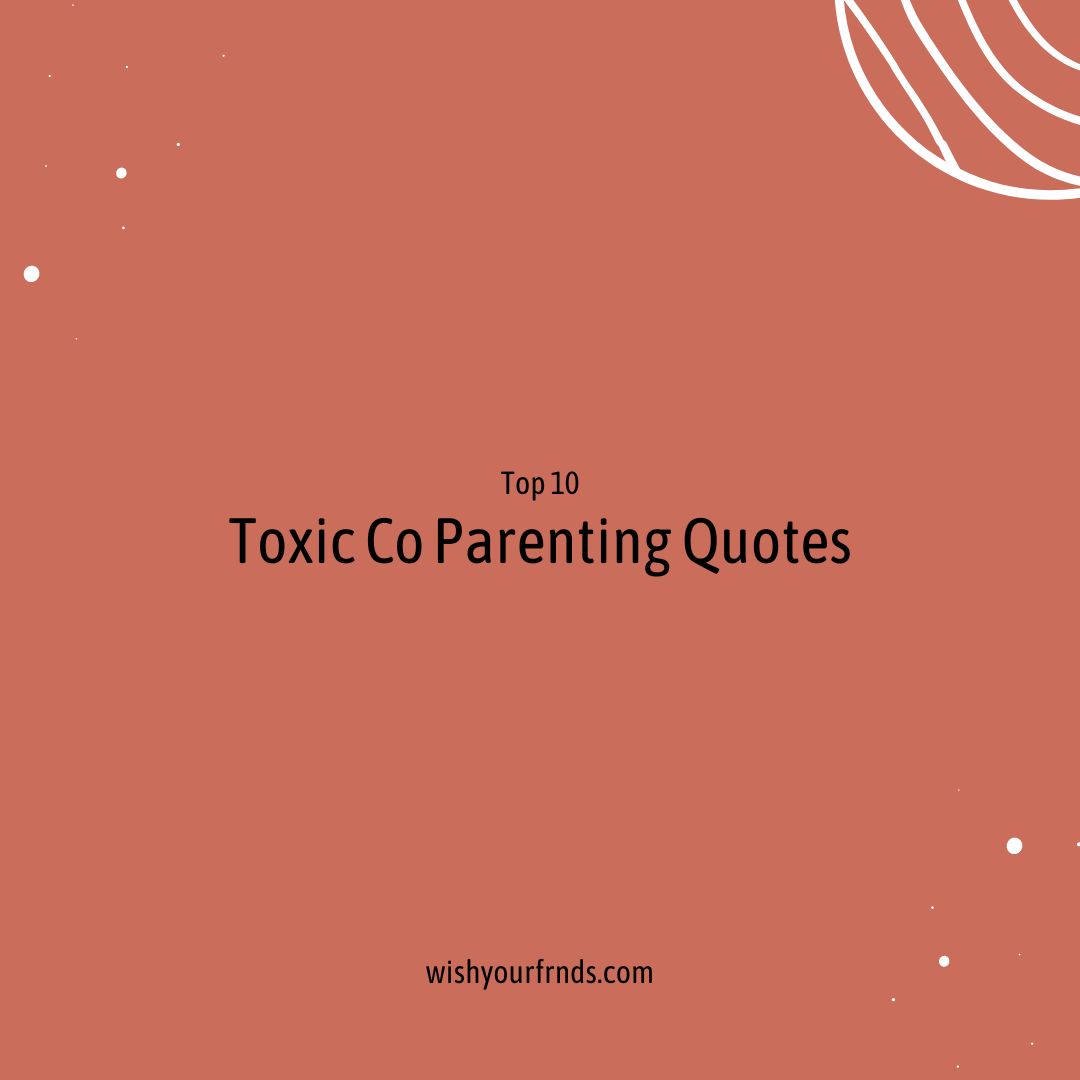 Top #10 Toxic Co Parenting Quotes - Wish Your Friends